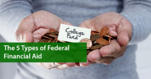 The 5 Types of Federal Financial Aid